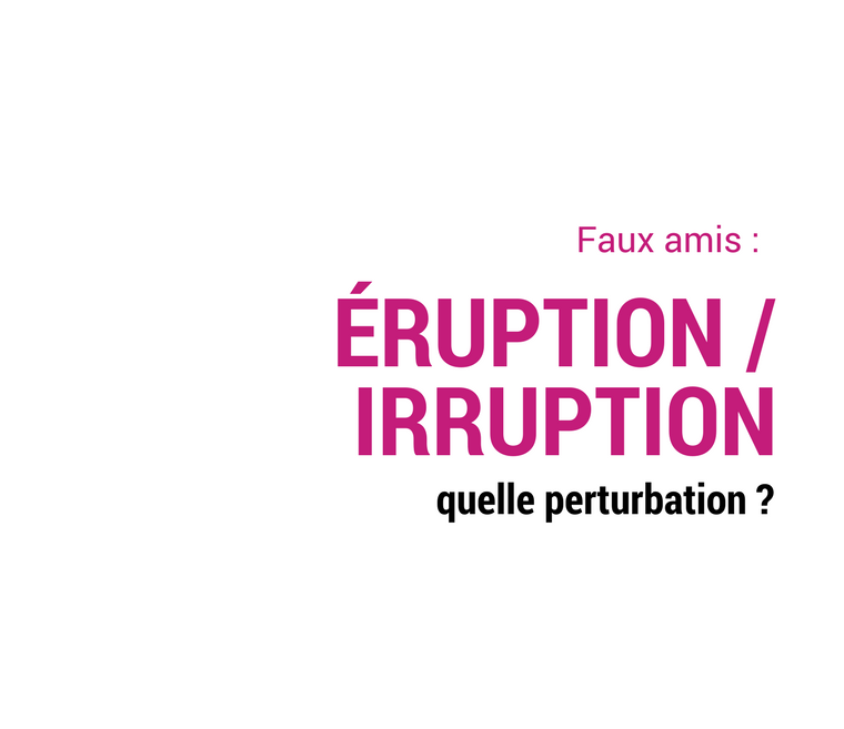 ÉRUPTION / IRRUPTION, quelle perturbation ? | Grevisse.fr