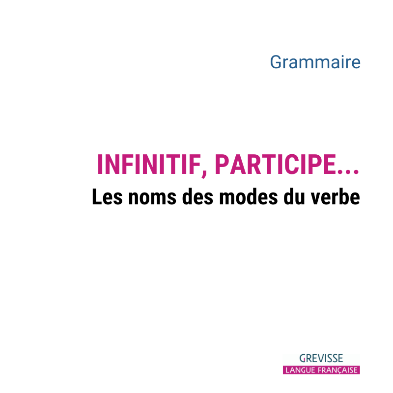 Infinitif, participe... Les noms des modes du verbe | Grevisse.fr