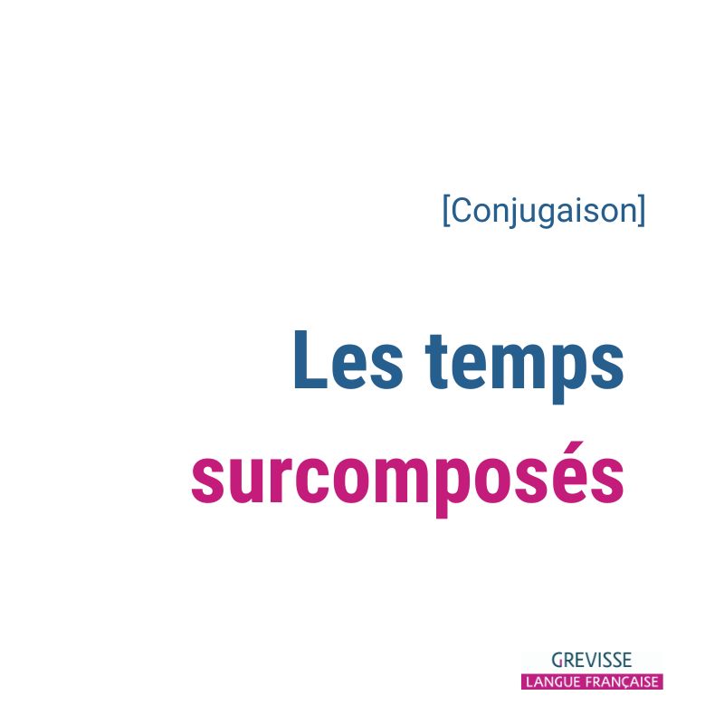 Les temps surcomposés | Grevisse.fr
