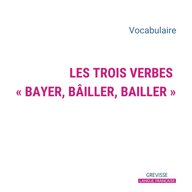Les trois verbes « bayer, bâiller, bailler » | Grevisse.fr