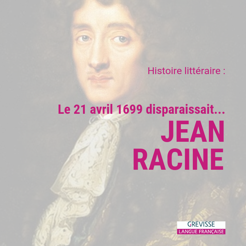 Le 21 avril 1699 disparaissait... Jean Racine. | Grevisse.fr