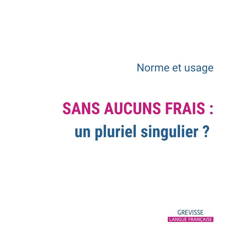 Sans aucuns frais : un pluriel singulier ? | Grevisse.fr