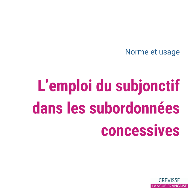 L'emploi du subjonctif dans les subordonnées concessives | Grevisse.fr